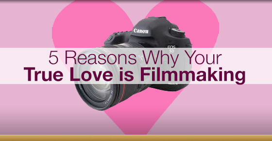 5 Ways to Know Your True Love is Filmmaking - The Beat: A Blog by ...