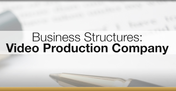 How to Pick the Right Structure for a Video Production Company - The ...