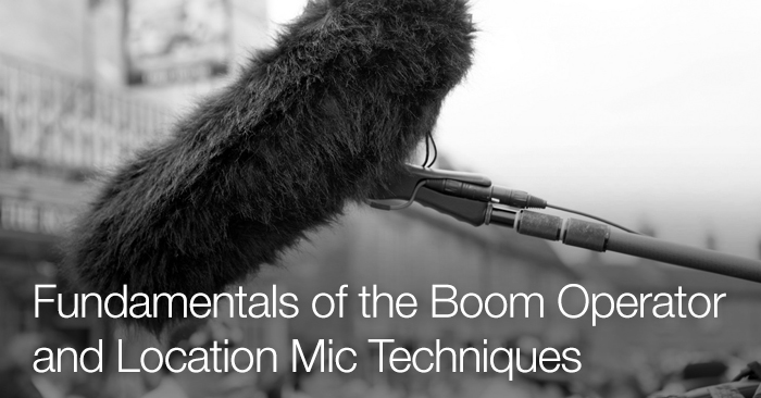 Fundamentals of the Boom Operator and Location Mic Techniques - The ...