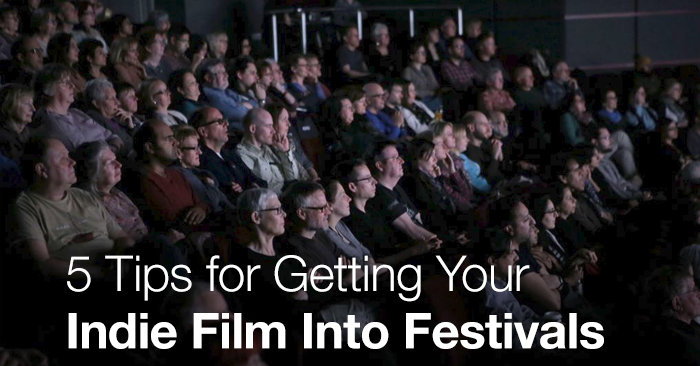 5 Tips for Getting Your Indie Film Into Festivals - The Beat: A Blog by ...