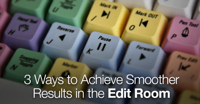 3 Ways to Achieve Smoother Results in the Edit Room - The Beat: A Blog ...